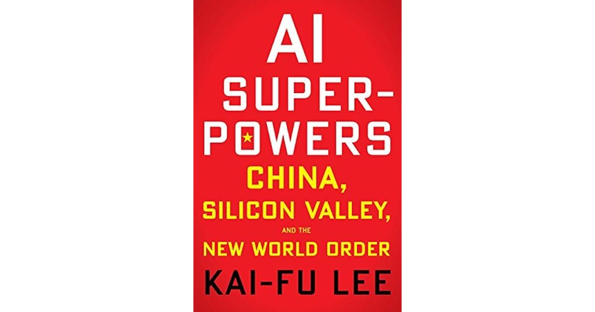 AI Superpowers: China, Silicon Valley, and the New World Order by Kai ...