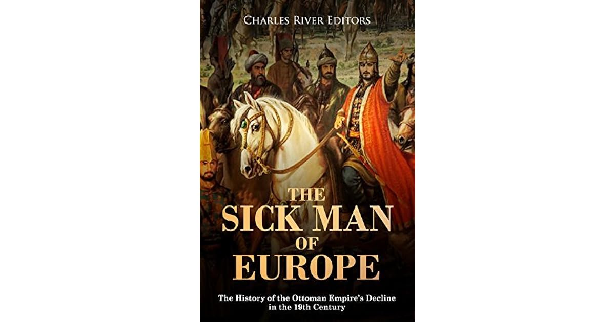 The Sick Man of Europe: The History of the Ottoman Empire’s Decline in ...