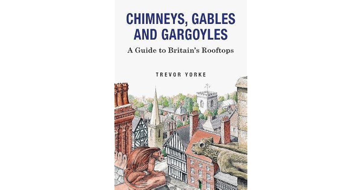 Chimneys, Gables and Gargoyles: A Guide to Britain's Rooftops by Trevor ...