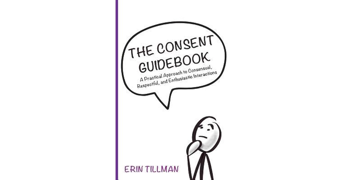 The Consent Guidebook: A Practical Approach to Consensual, Respectful ...