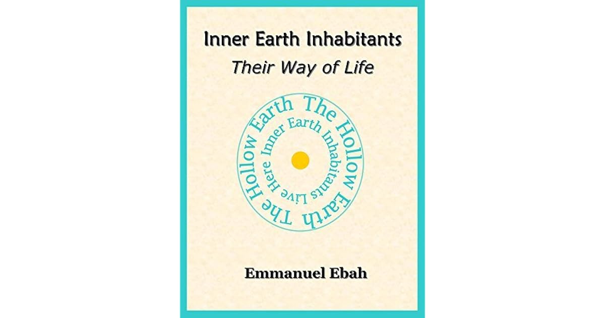Inner Earth Inhabitants: Their Way of Life by Emmanuel Ebah