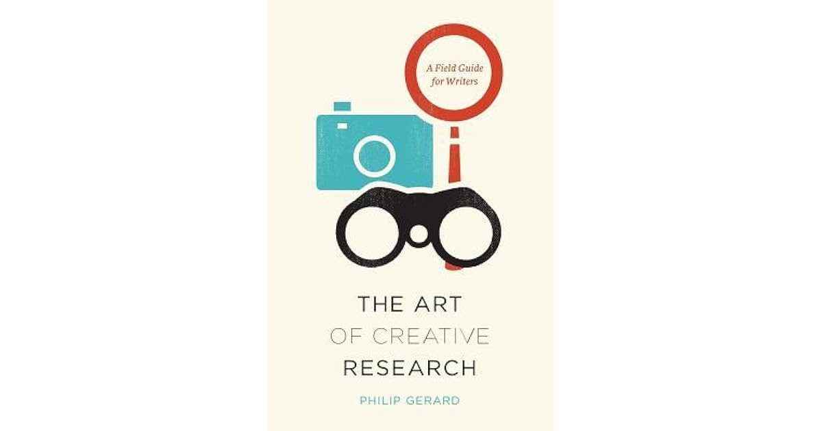 The Art of Creative Research: A Field Guide for Writers by Philip Gerard
