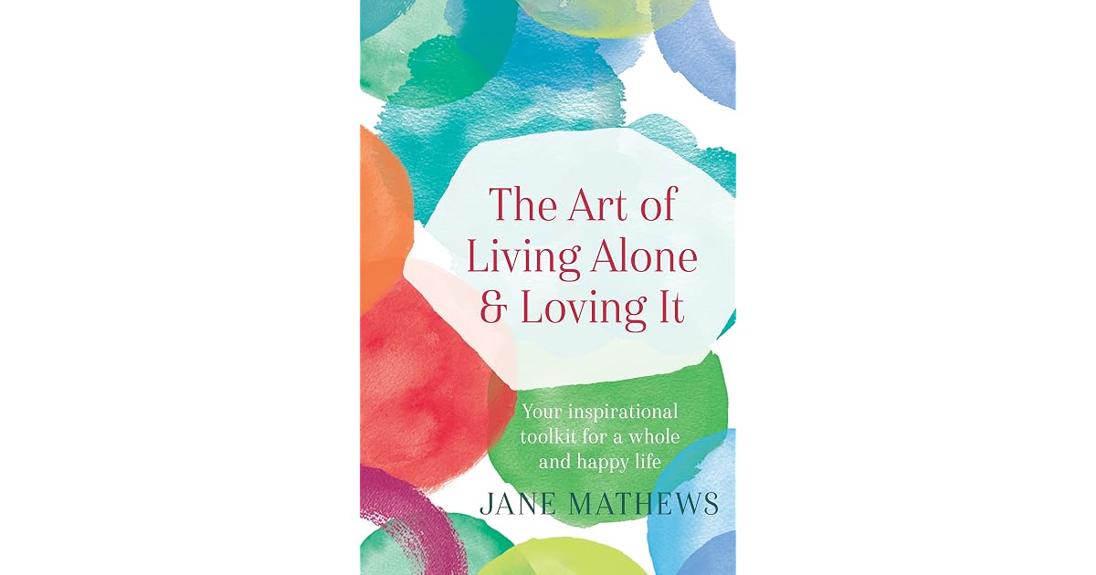 The Art of Living Alone and Loving It by Jane Mathews