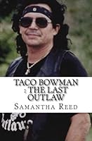 Taco Bowman : The Last Outlaw by Samantha Reed