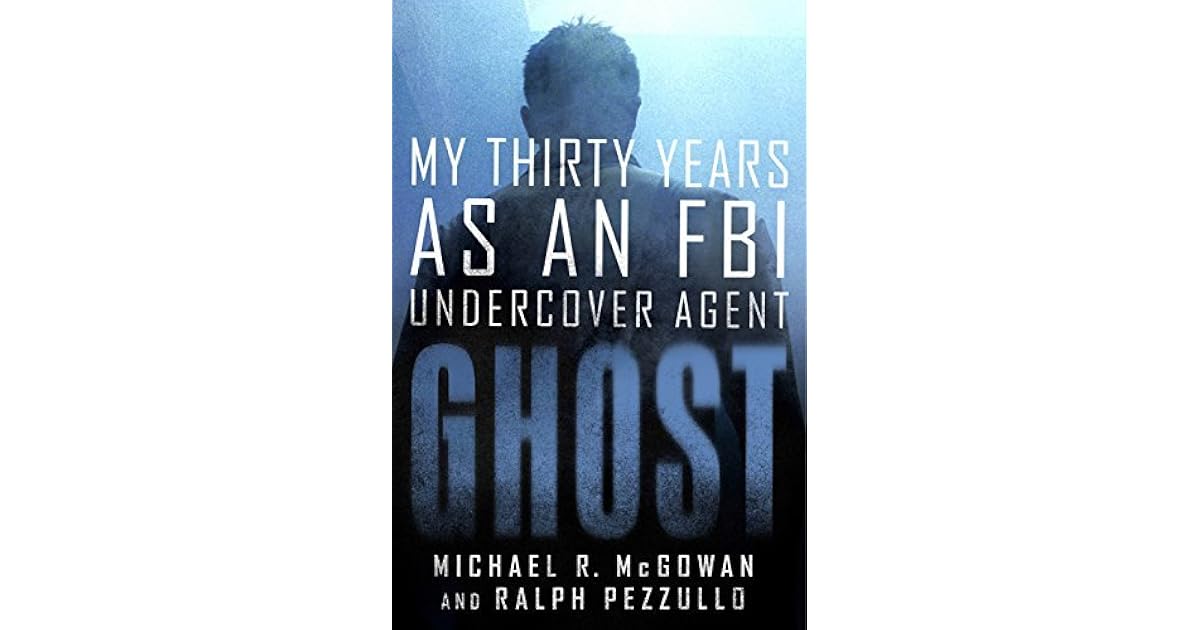 Ghost: My Thirty Years as an FBI Undercover Agent by Michael R. McGowan