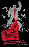 How to Survive a Robot Uprising: Tips on Defending Yourself Against the ...