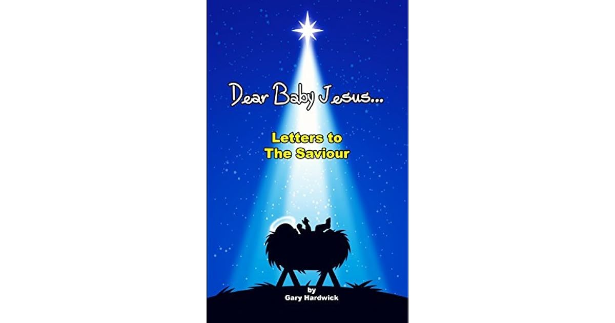 Dear Baby Jesus: Letters To The Savior by Gary Hardwick