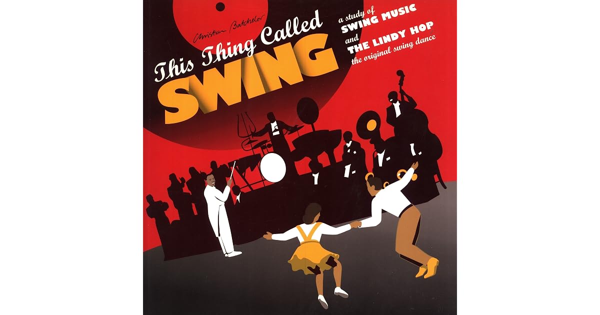 This Thing Called Swing: A Study Of Swing Music And The Lindy Hop: The ...