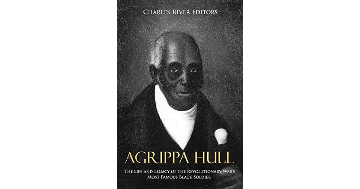 Agrippa Hull: The Life and Legacy of the Revolutionary War’s Most ...