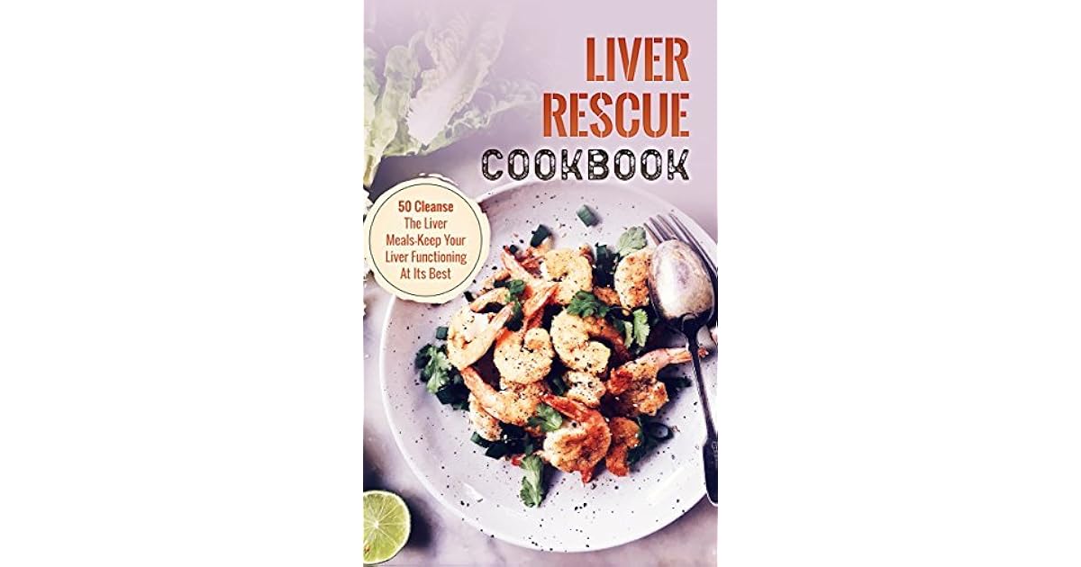Liver Rescue Cookbook: 50 Cleanse The Liver Meals-Keep Your Liver ...