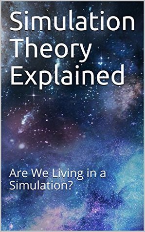 Simulation Theory Explained: Are We Living in a Simulation? by Austin ...