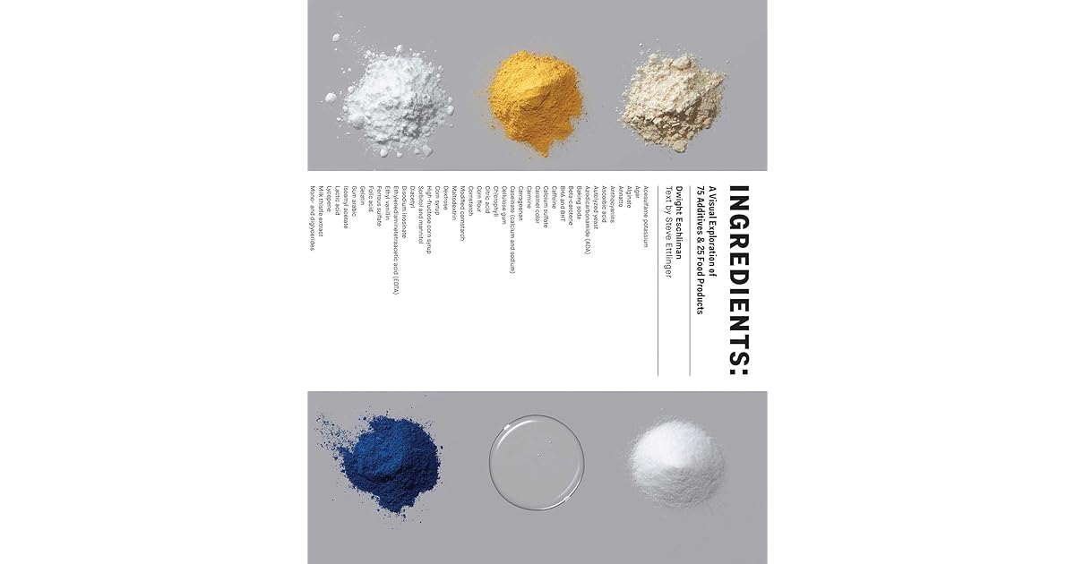 Ingredients: A Visual Exploration of 75 Additives & 25 Food Products by ...