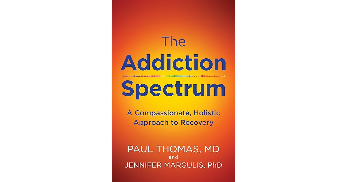 The Addiction Spectrum: A Compassionate, Holistic Approach to Recovery ...