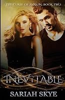 Inevitable (The Curse of Avalon, #2) by Sariah Skye