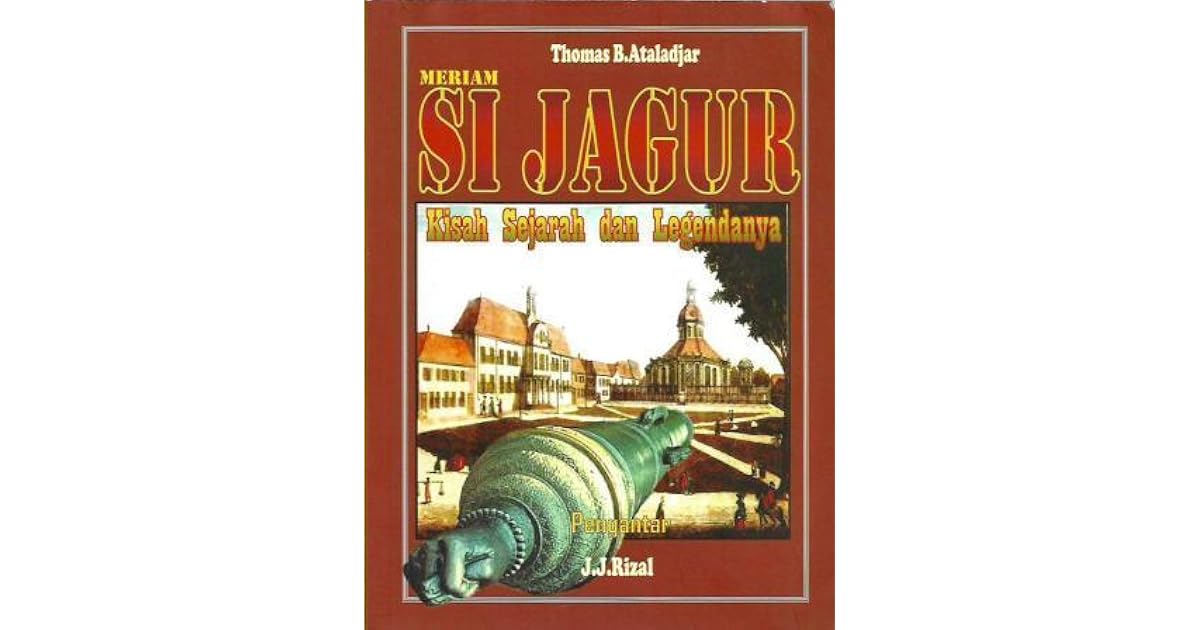 Meriam Si Jagur: Kisah Sejarah dan Legendanya by Thomas B. Ataladjar