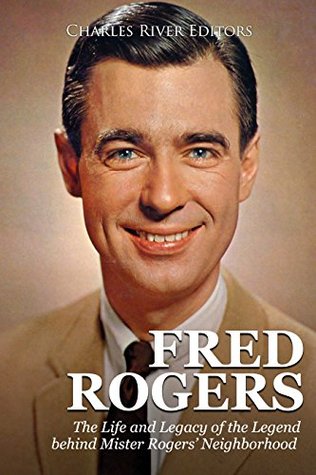 Fred Rogers: The Life and Legacy of the Legend behind Mister Rogers ...