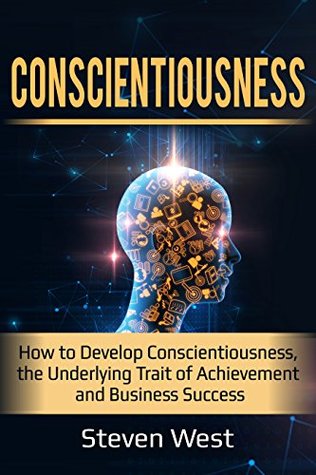 Conscientiousness: How to Develop Conscientiousness, the Underlying ...