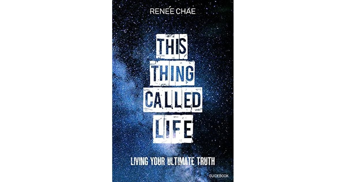This Thing Called Life: Living Your Ultimate Truth by Renée Chae