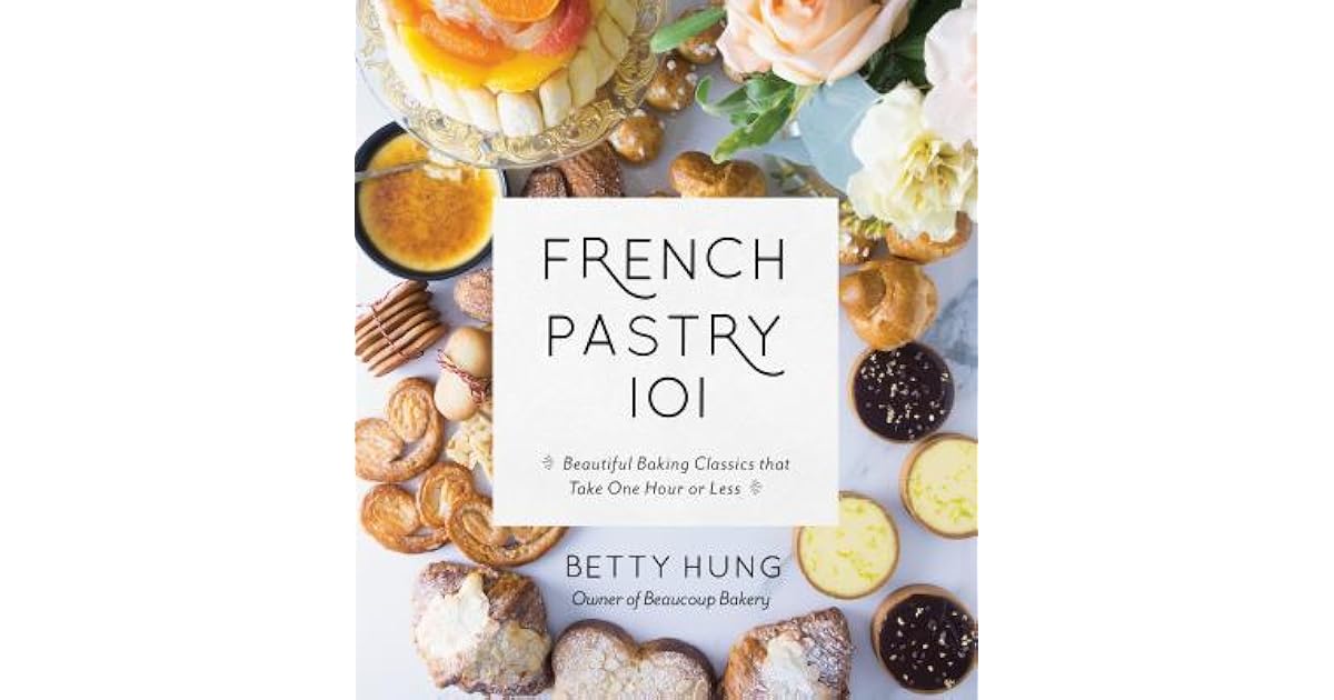 French Pastry 101: Beautiful Baking Classics That Take One Hour or Less ...