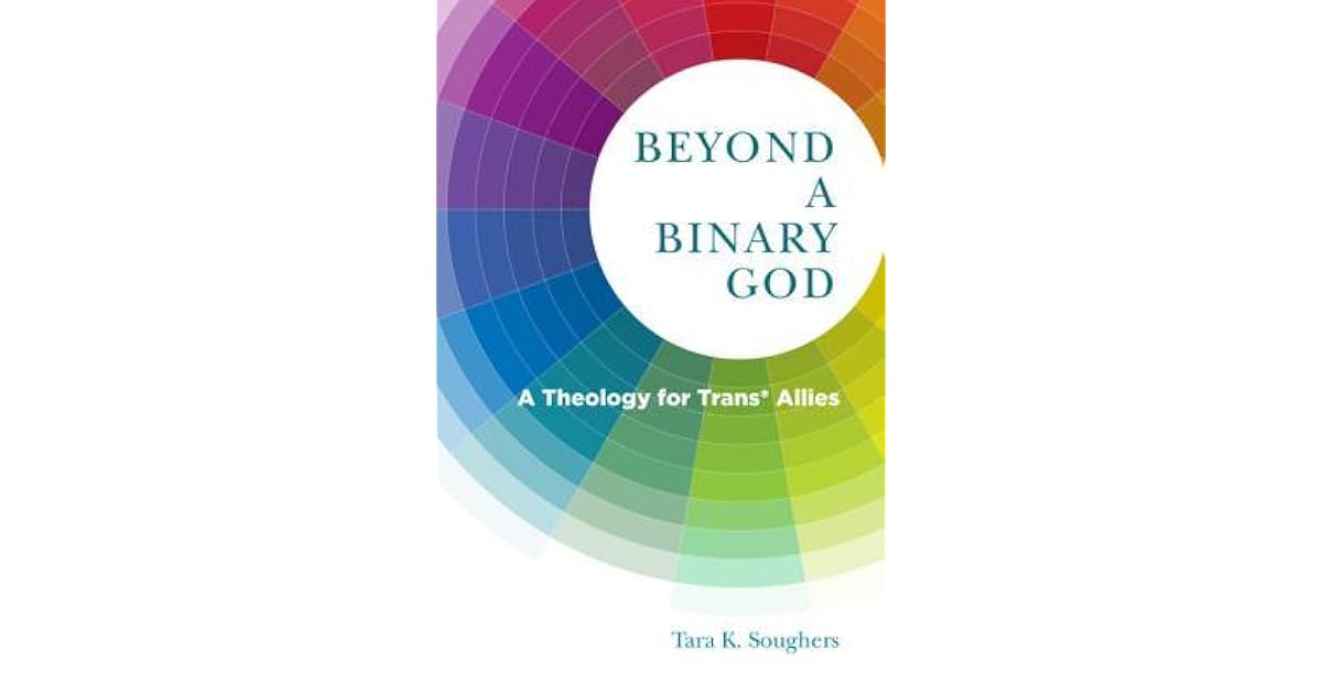 Beyond a Binary God: A Theology for Trans* Allies by Tara Soughers