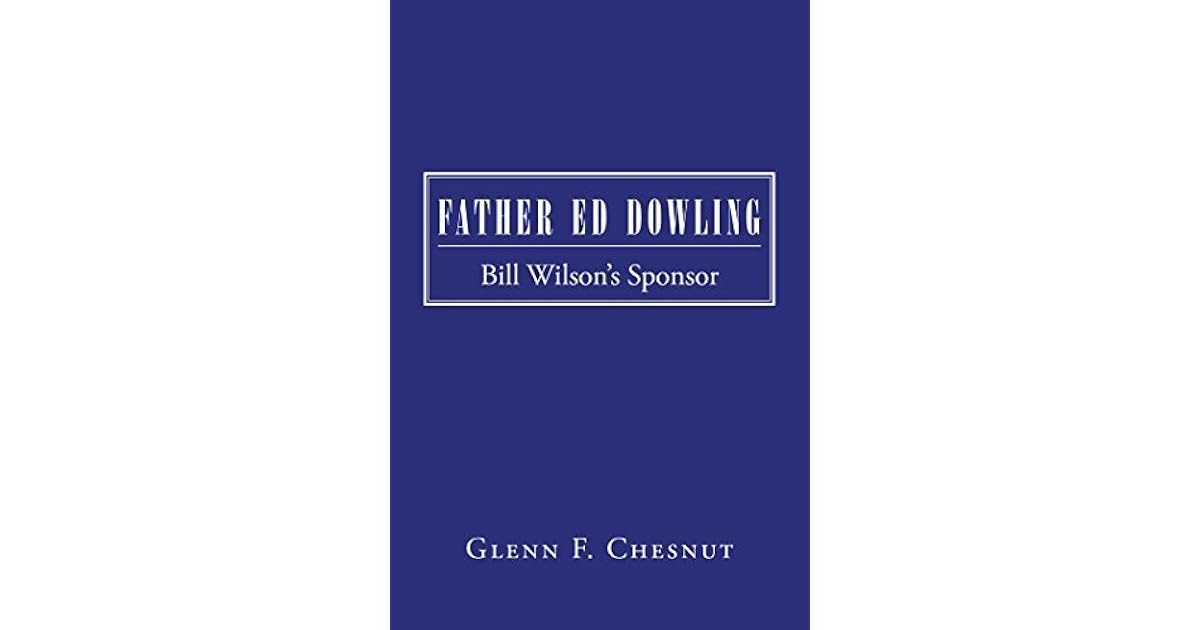 Father Ed Dowling: Bill Wilson’S Sponsor by Glenn F. Chesnut