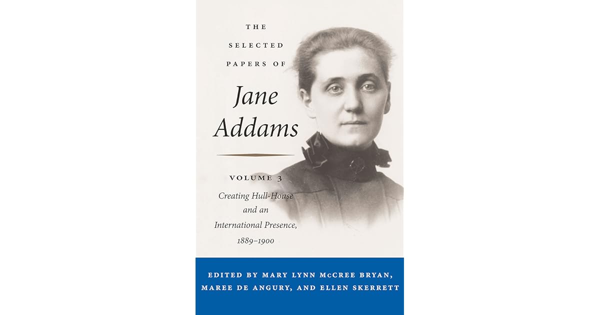 The Selected Papers of Jane Addams: Vol. 3: Creating Hull-House and an ...