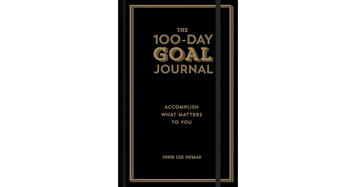 The 100-Day Goal Journal: Accomplish What Matters to You by John Lee Dumas