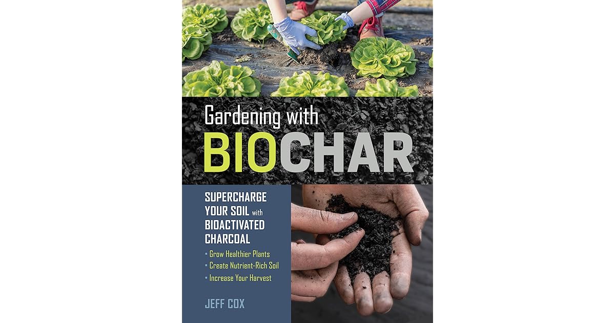 Gardening with Biochar: Supercharge Your Soil with Bioactivated ...