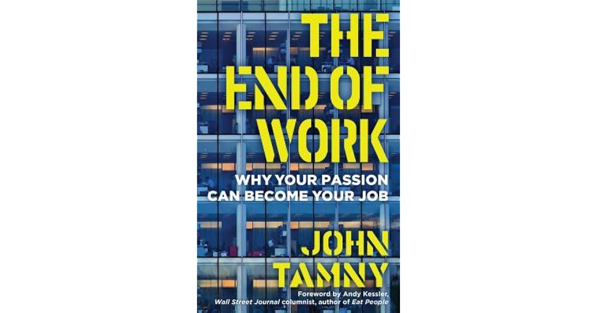 The End of Work: Why Your Passion Can Become Your Job by John Tamny