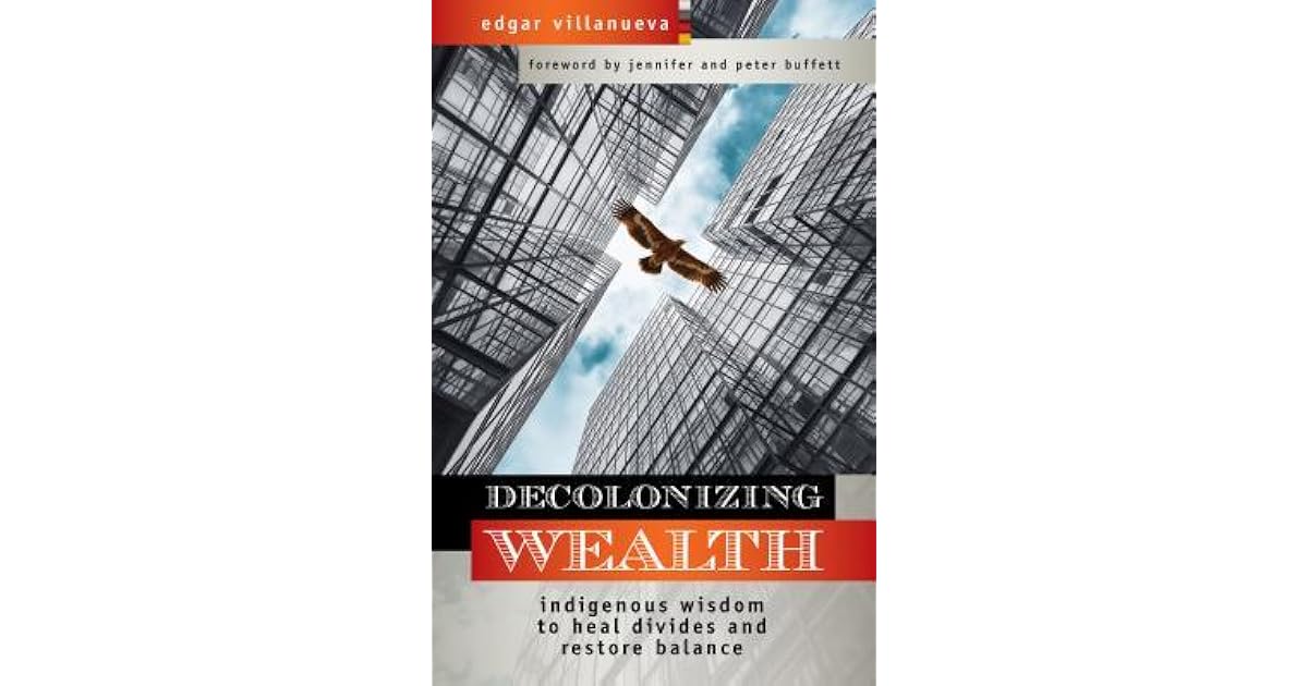 Decolonizing Wealth: Indigenous Wisdom to Heal Divides and Restore ...