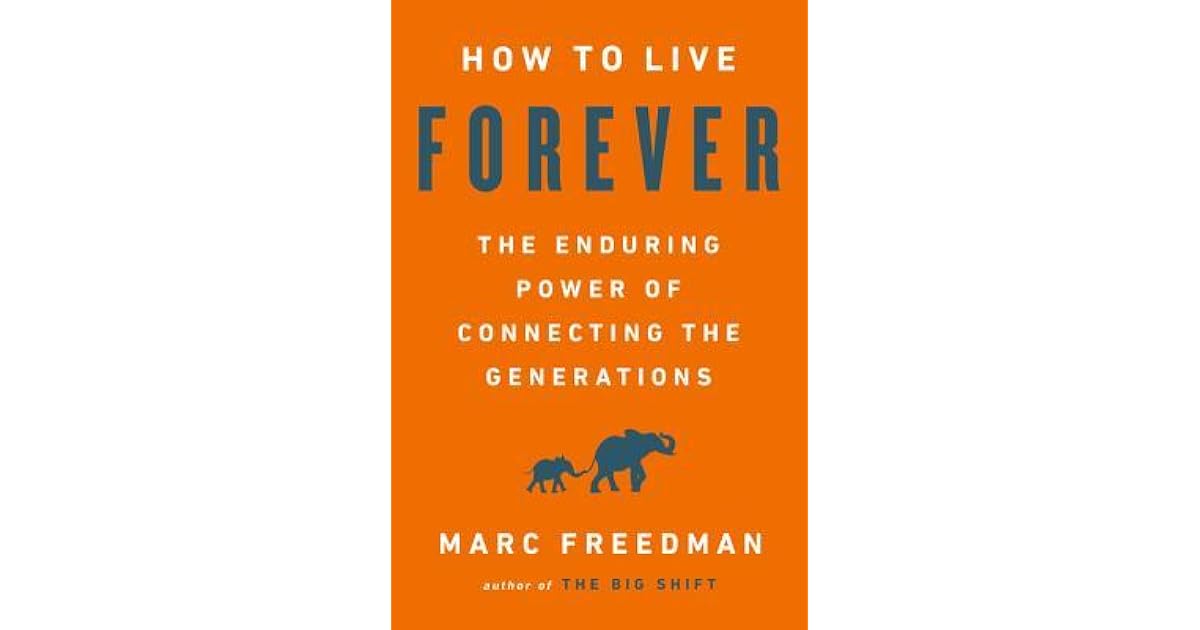 How to Live Forever: The Enduring Power of Connecting the Generations ...