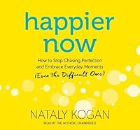 Happier Now: How to Stop Chasing Perfection and Embrace Everyday ...