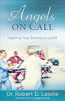 Angels on Call: Inspiring True Stories from the ER by Robert D. Lesslie