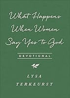 What Happens When Women Say Yes to God Devotional by Lysa TerKeurst