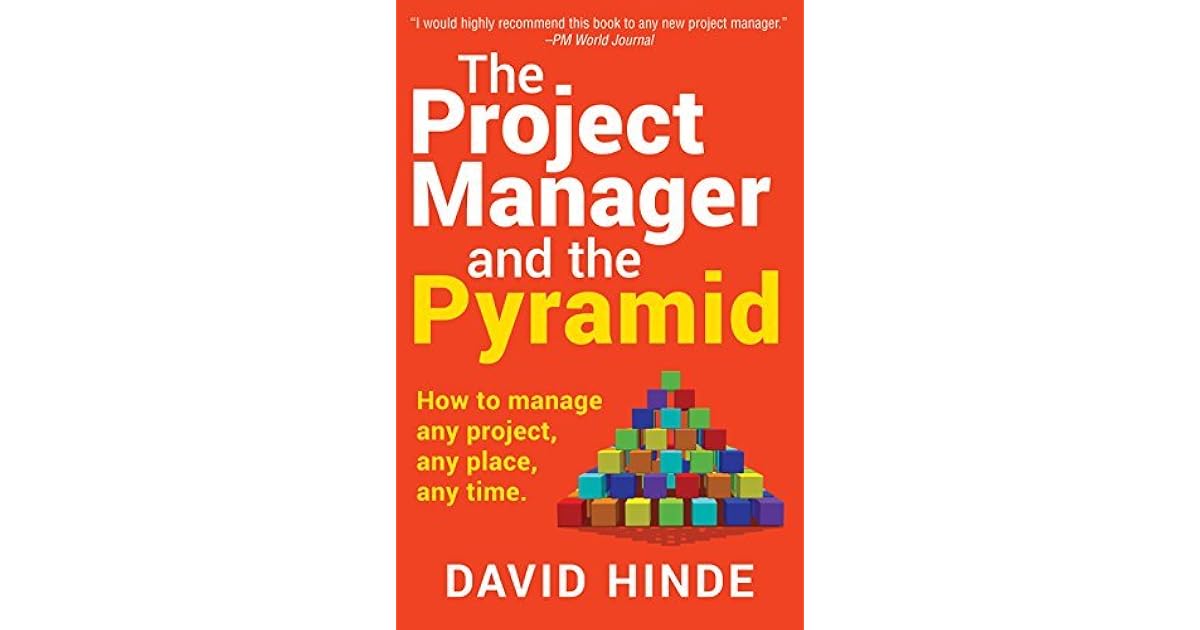 The Project Manager and the Pyramid: How to Manage Any Project, Any ...