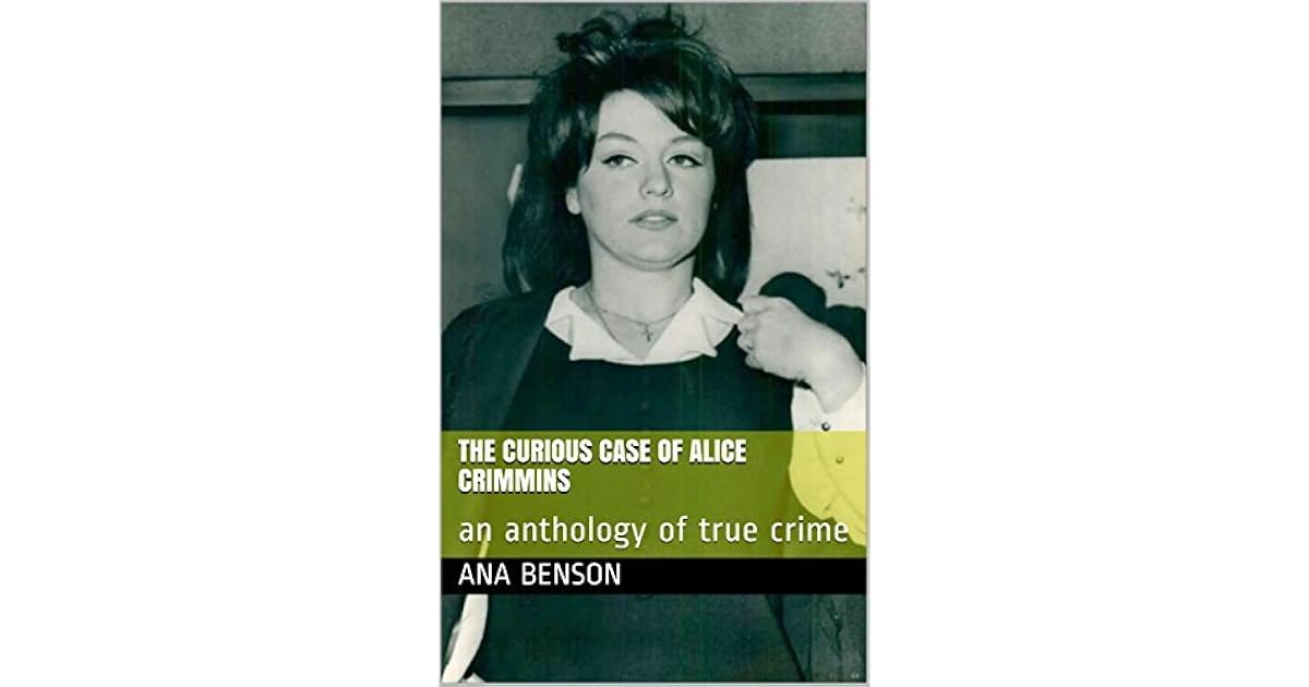The Curious Case of Alice Crimmins: An Anthology of True Crime by Ana ...