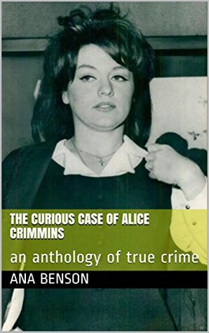 The Curious Case of Alice Crimmins: An Anthology of True Crime by Ana ...