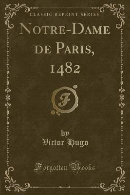 Notre-Dame de Paris, 1482 by Victor Hugo