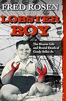 Lobster Boy: The Bizarre Life and Brutal Death of Grady Stiles Jr. by ...