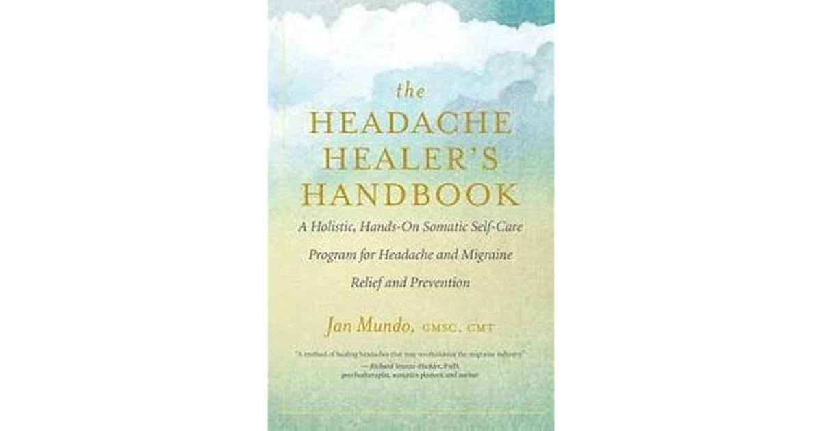 The Headache Healer's Handbook: A Holistic, Hands-On Somatic Self-care ...
