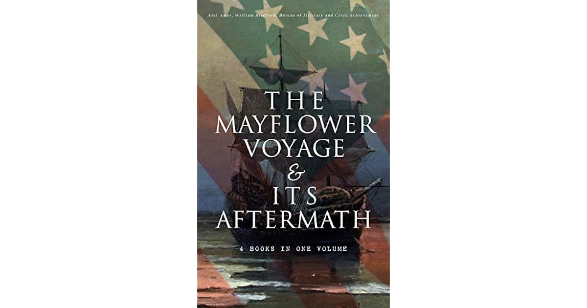 The Mayflower Voyage & Its Aftermath – 4 Books in One Volume: The ...