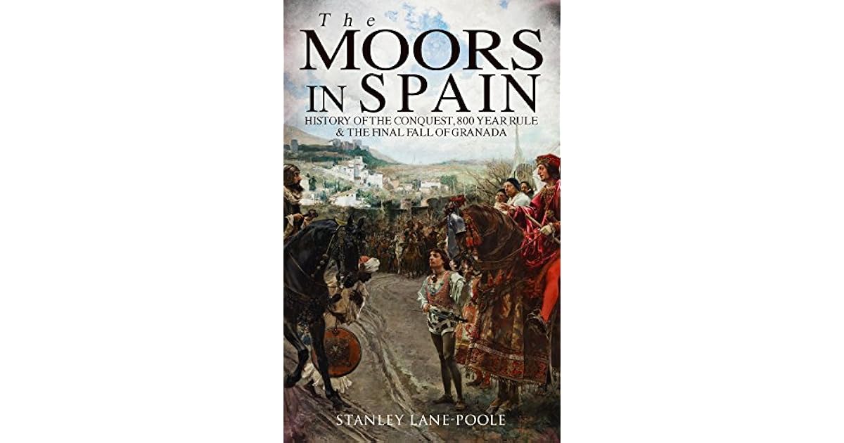 The Moors in Spain: History of the Conquest, 800 year Rule & The Final ...