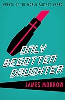 Only Begotten Daughter by James K. Morrow