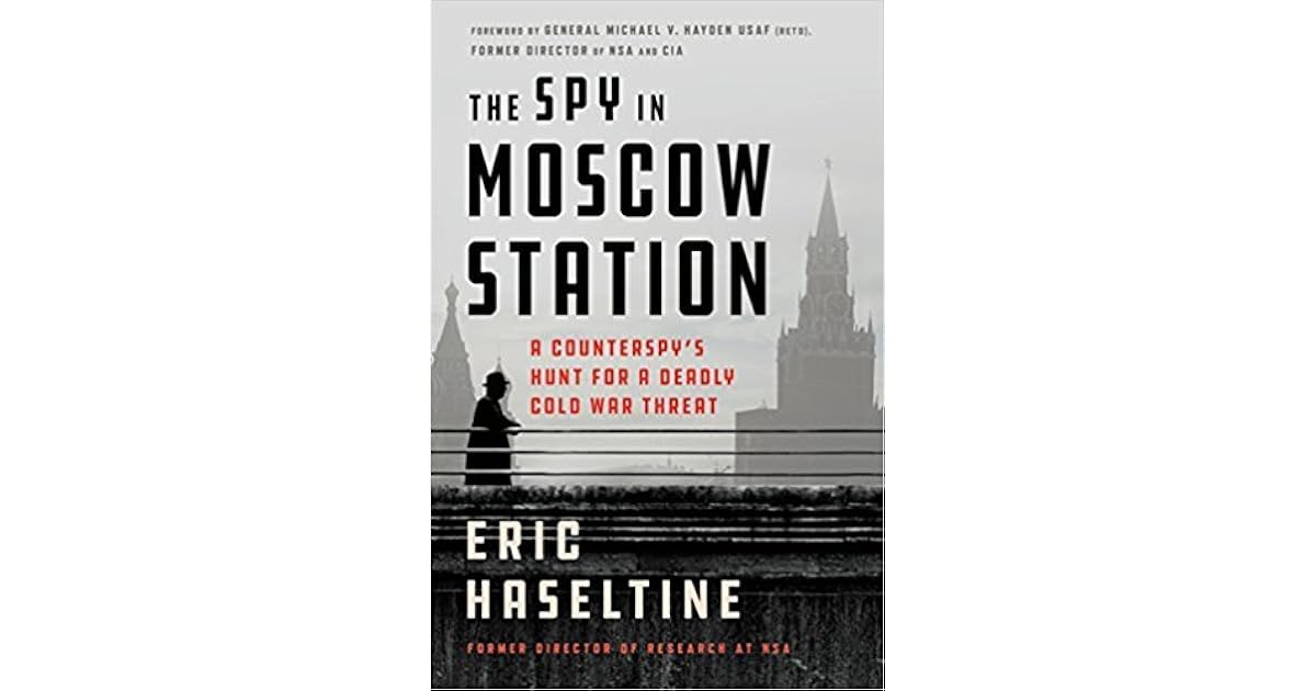 The Spy in Moscow Station: A Counterspy's Hunt for a Deadly Cold War ...