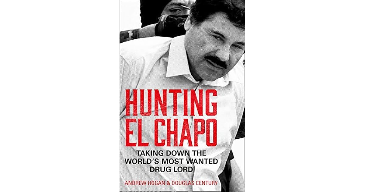 Hunting El Chapo: Taking Down the World's Most-Wanted Drug Lord by ...