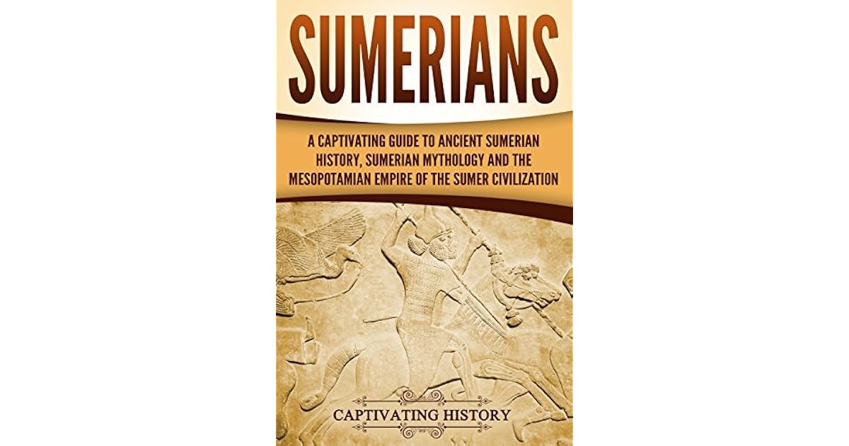 Sumerians: A Captivating Guide to Ancient Sumerian History, Sumerian ...