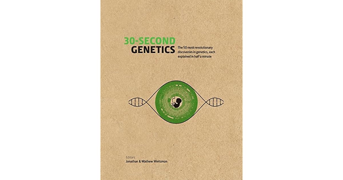30-Second Genetics: The 50 most revolutionary discoveries in genetics, each explained in half a ...