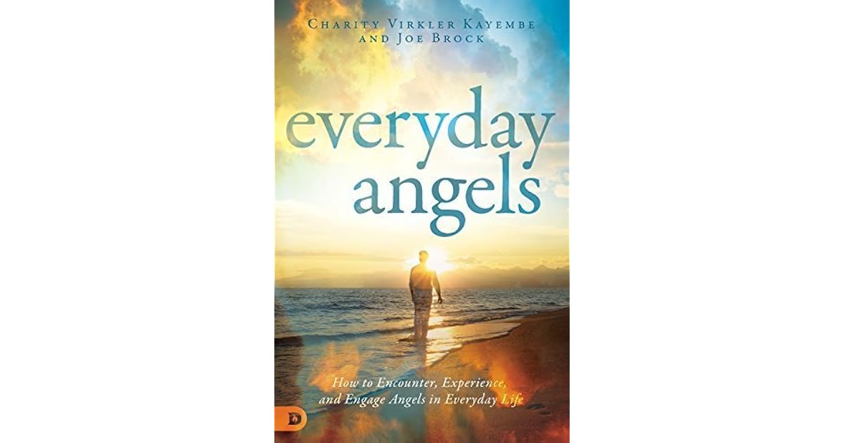 Everyday Angels: How to Encounter, Experience, and Engage Angels in ...