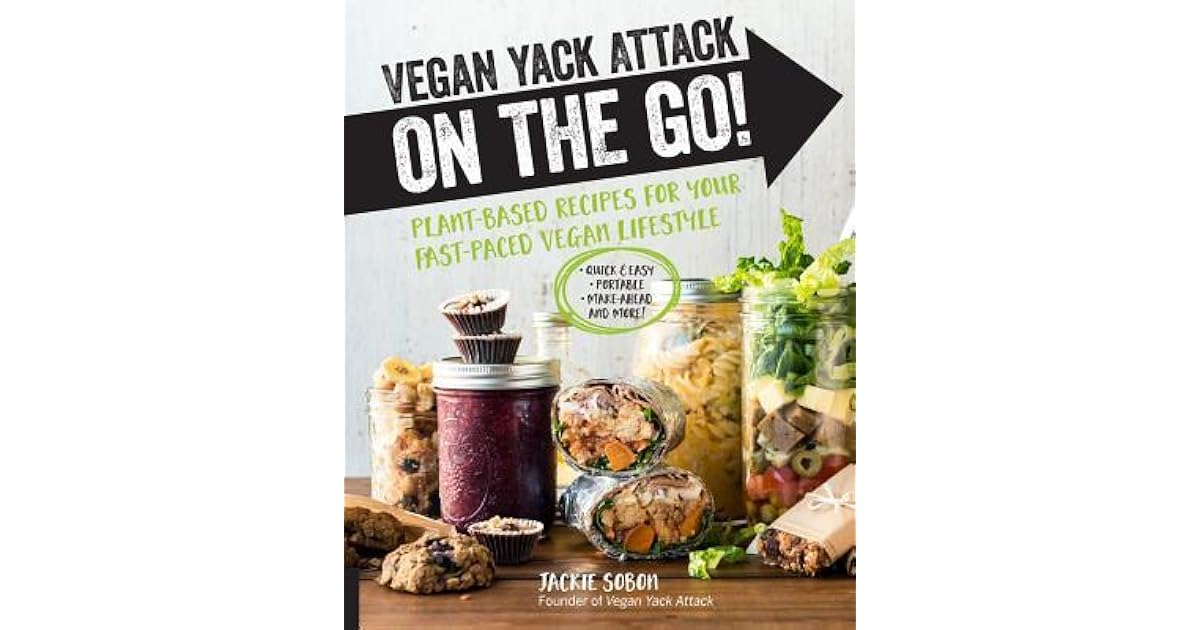Vegan Yack Attack on the Go!: Plant-Based Recipes for Your Fast-Paced ...
