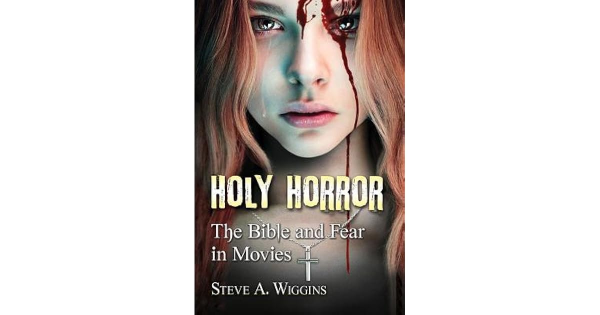 Holy Horror: The Bible and Fear in Movies by Steve A. Wiggins
